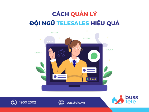 CÁCH QUẢN LÝ TELESALES HIỆU QUẢ CHO DOANH NGHIỆP - Busstele